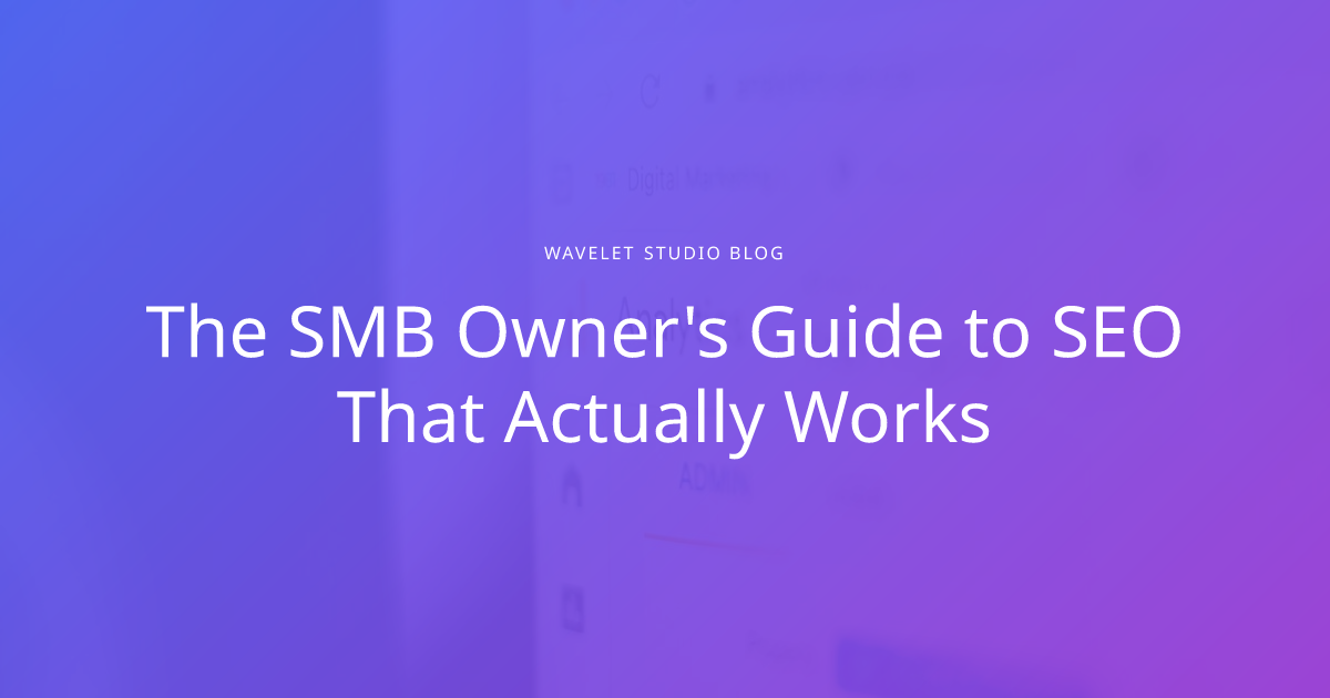 The SMB Owner's Guide to SEO That Actually Works
